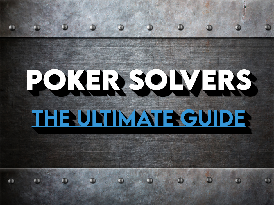 Poker Solvers: A Beginner's Guide to the Ultimate Poker Learning Tool ...